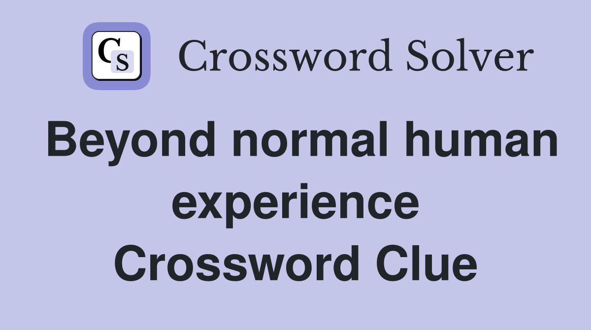Beyond normal human experience - Crossword Clue Answers - Crossword Solver